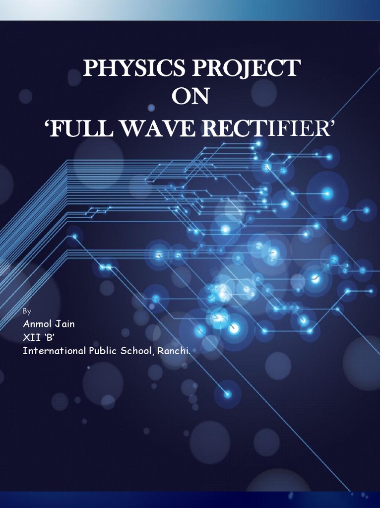 Physics Project ON: Full Wave Rectifier' | PDF | Science & Mathematics | Computers