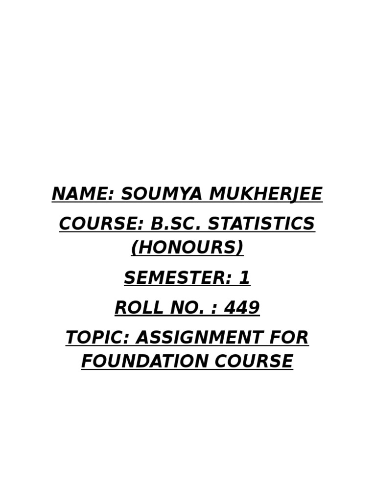 Name: Soumya Mukherjee Course: B.Sc. Statistics (Honours) Semester: 1 ROLL NO.: 449 Topic ...