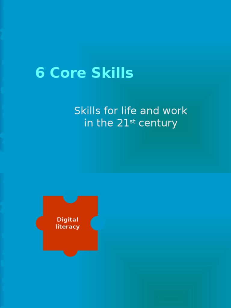 6 Core Skills: Skills For Life and Work in The 21 Century | PDF