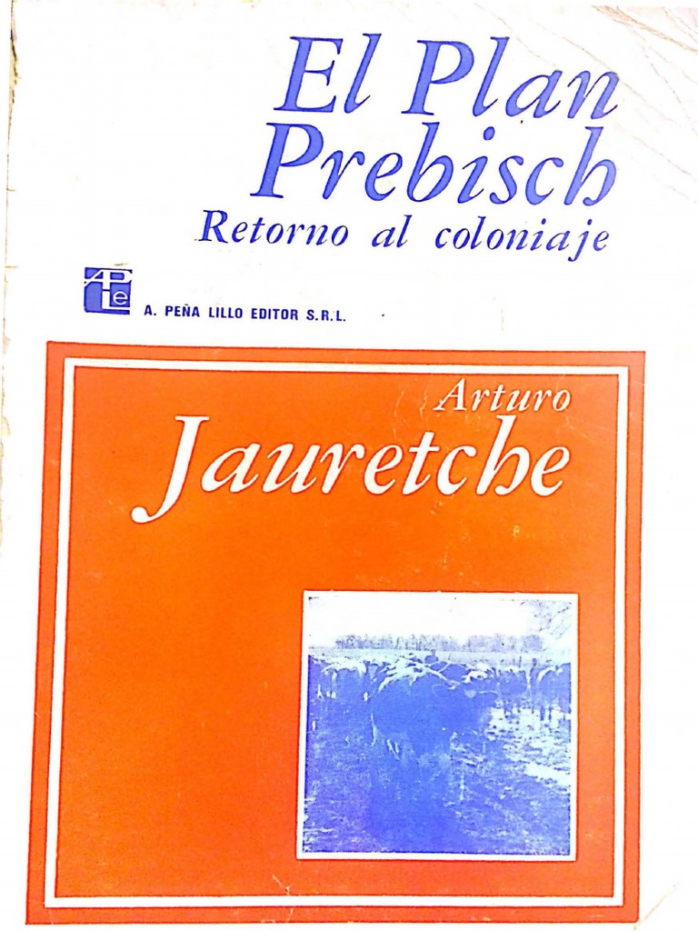 Arturo Jauretche - El Plan Prebisch Retorno Al Coloniaje | PDF | Buenos ...