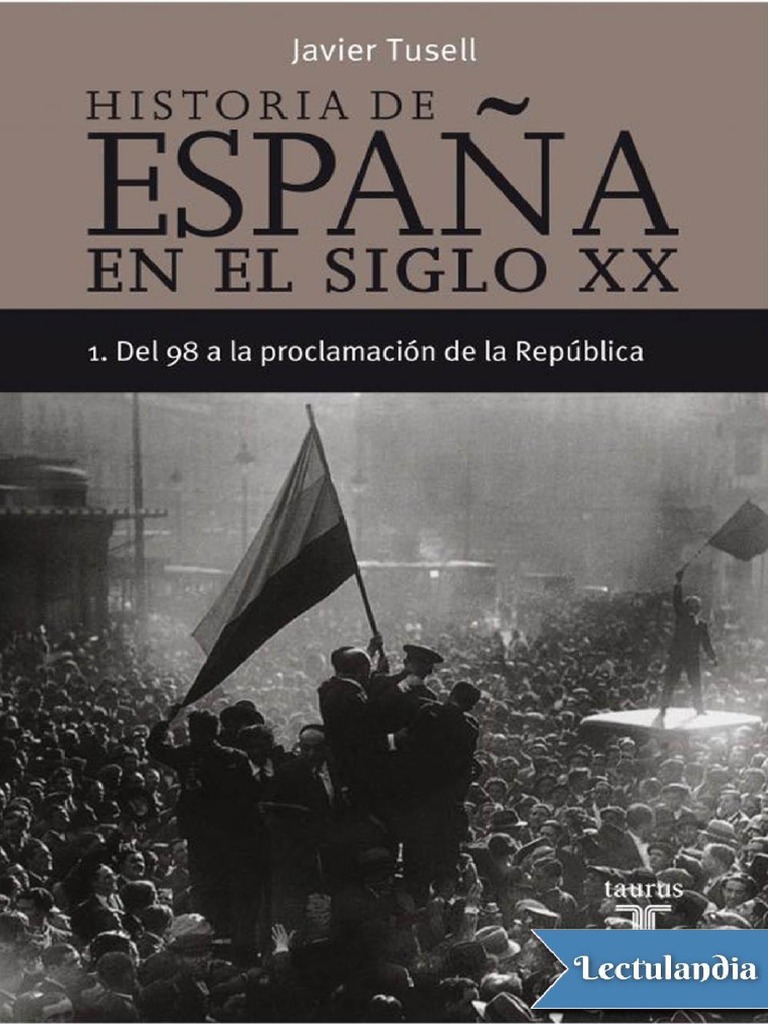 Javier Tusell - Historia de España en El Siglo XX. Vol. 1 Del 98 A La ...