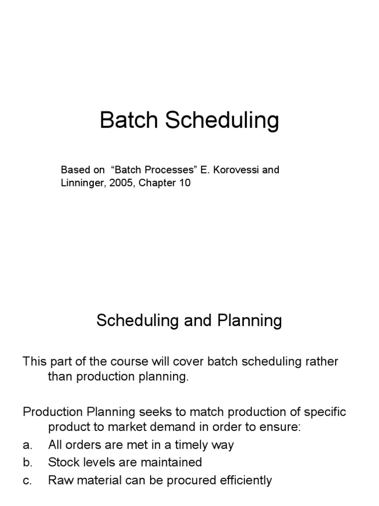 Batch Scheduling: Based On "Batch Processes" E. Korovessi and Linninger, 2005, Chapter 10 ...