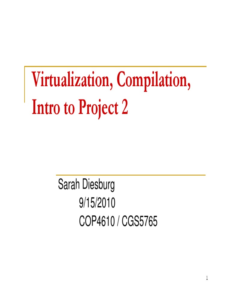Virtualization, Compilation, Intro To Project 2: Sarah Diesburg 9/15 ...