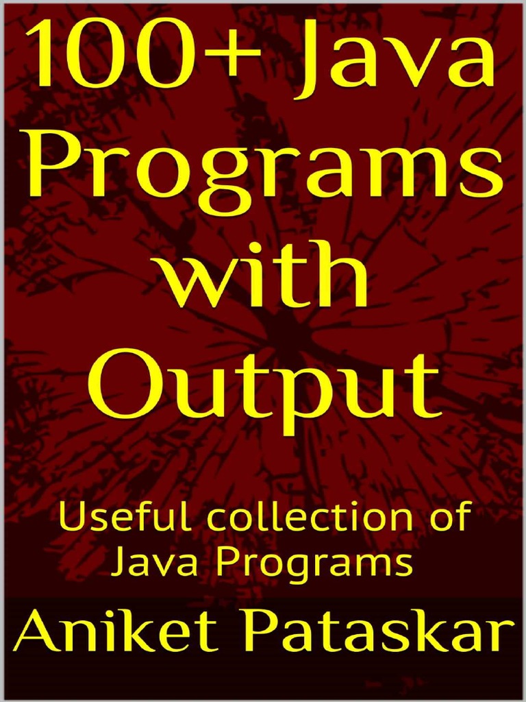 100 Java Programs With Output Useful Collection Of Java Programs Aniket Pataskar Pdf