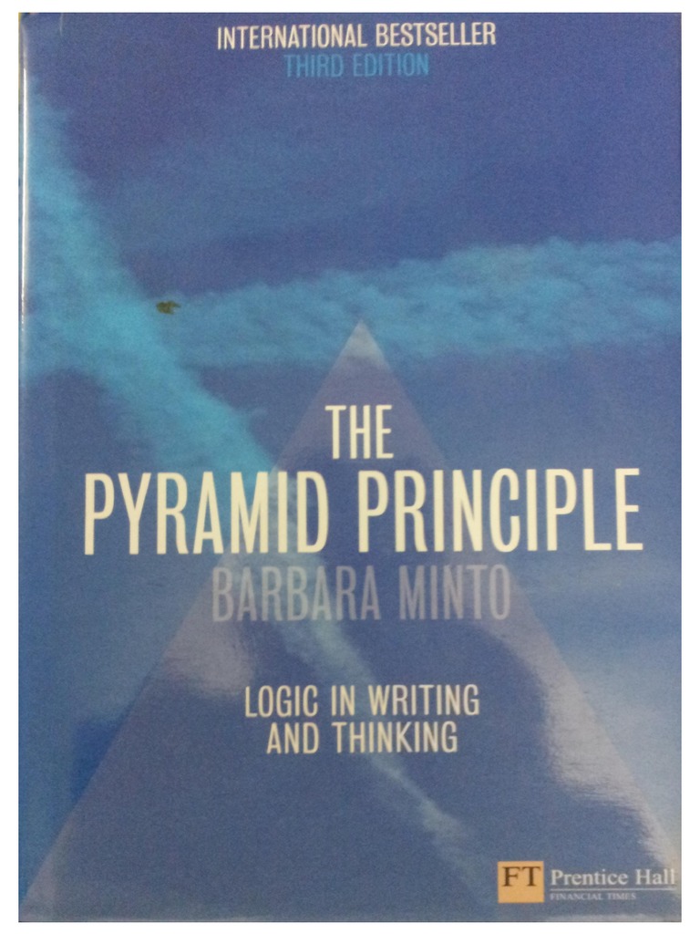 Barbara Minto The Pyramid Principle Logic in Writing and Thinking | PDF