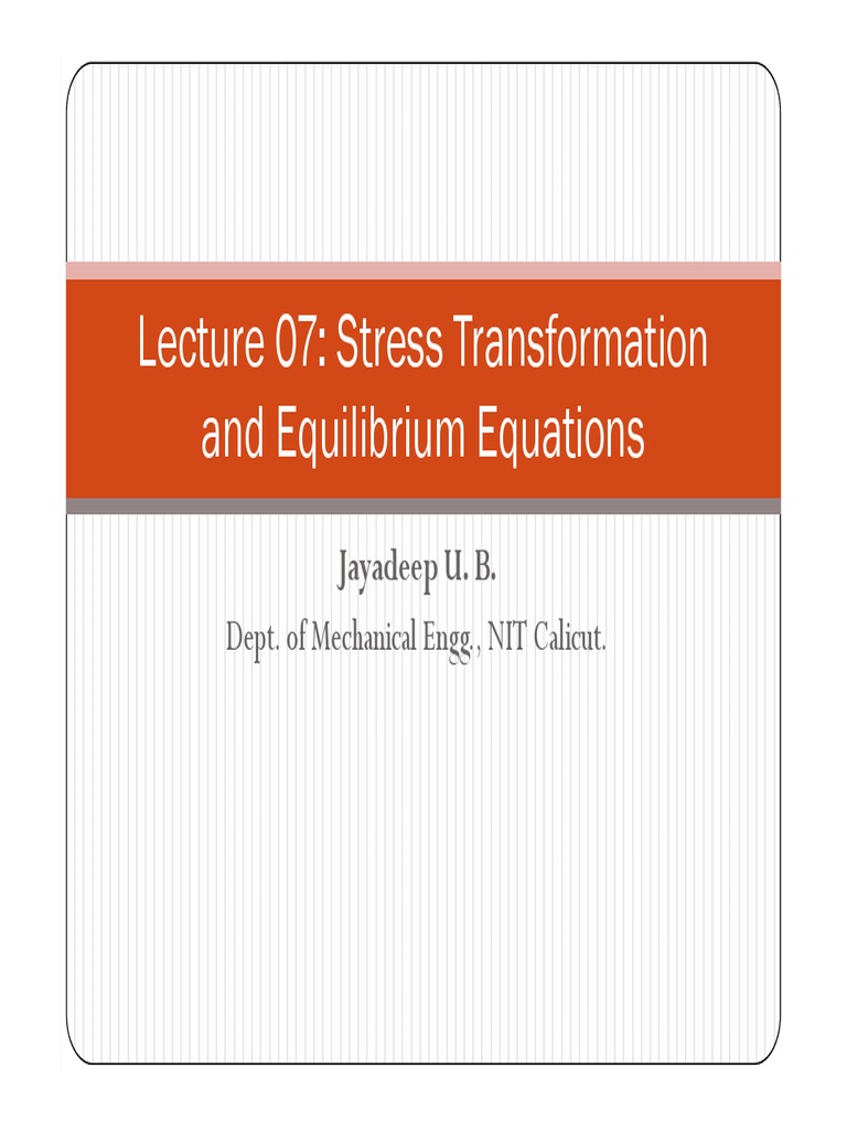 Lecture 07: Stress Transformation and Equilibrium Equations: Dept. of Mechanical Engg., NIT ...