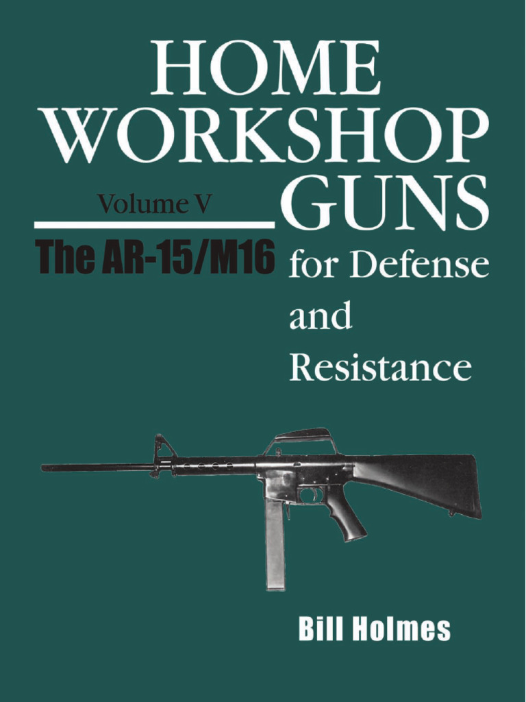 Home Workshop Guns For Resistance and Defense, Vol. V: The AR-15/M-16 ...