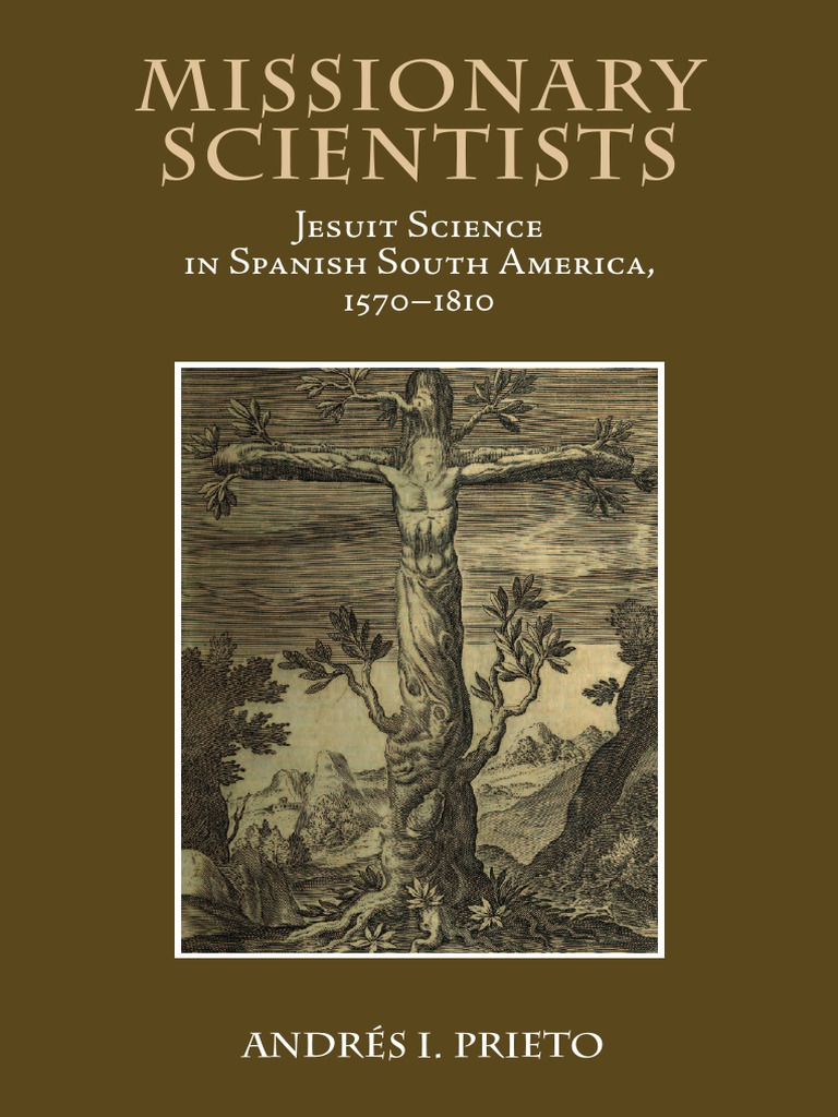 Missionary Scientists - Jesuit Science in Spanish South America, 1570 ...