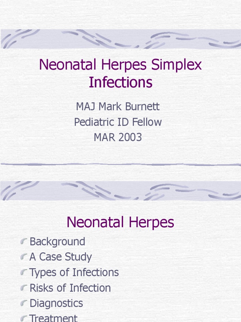 Neonatal Herpes Simplex Infections: MAJ Mark Burnett Pediatric ID ...