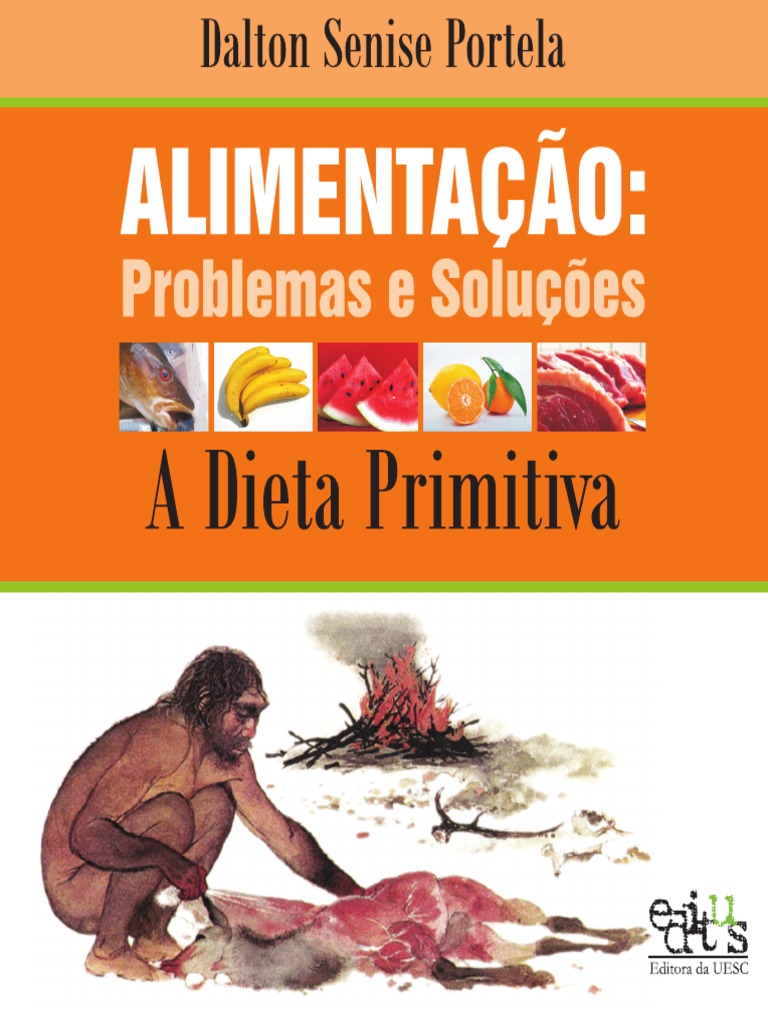 Alimentação: Problemas e Soluções, A Dieta Primitiva / Dalton Senise ...