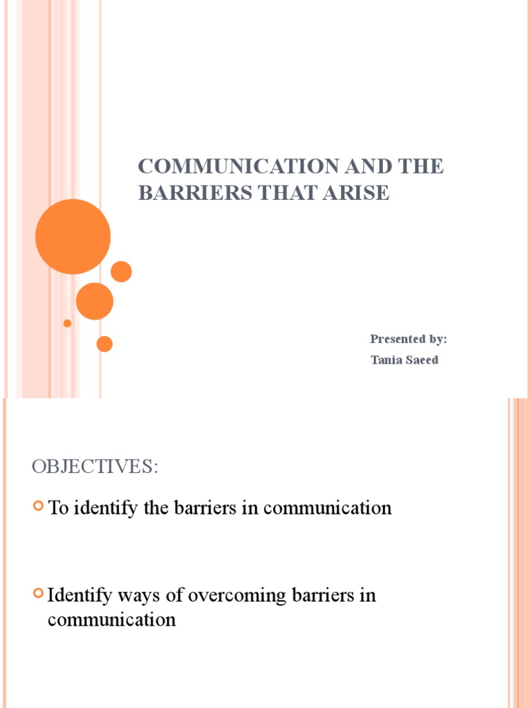 Communication and The Barriers That Arise: Presented By: Tania Saeed ...