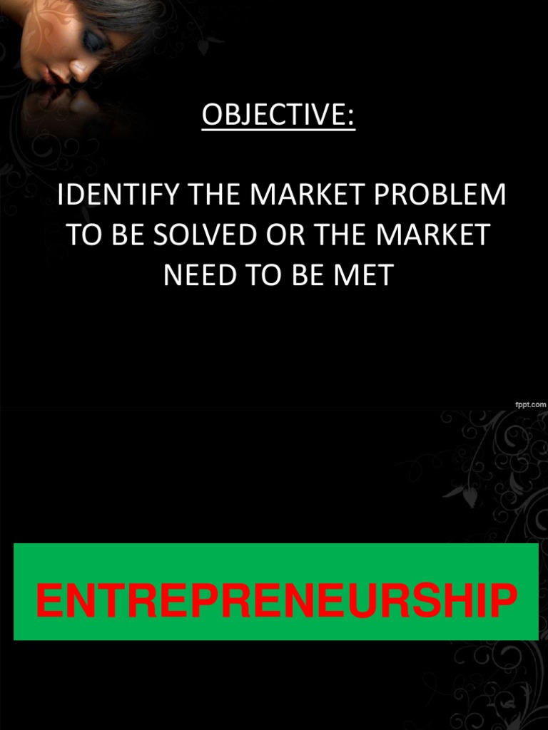 Objective: Identify The Market Problem To Be Solved or The Market Need ...