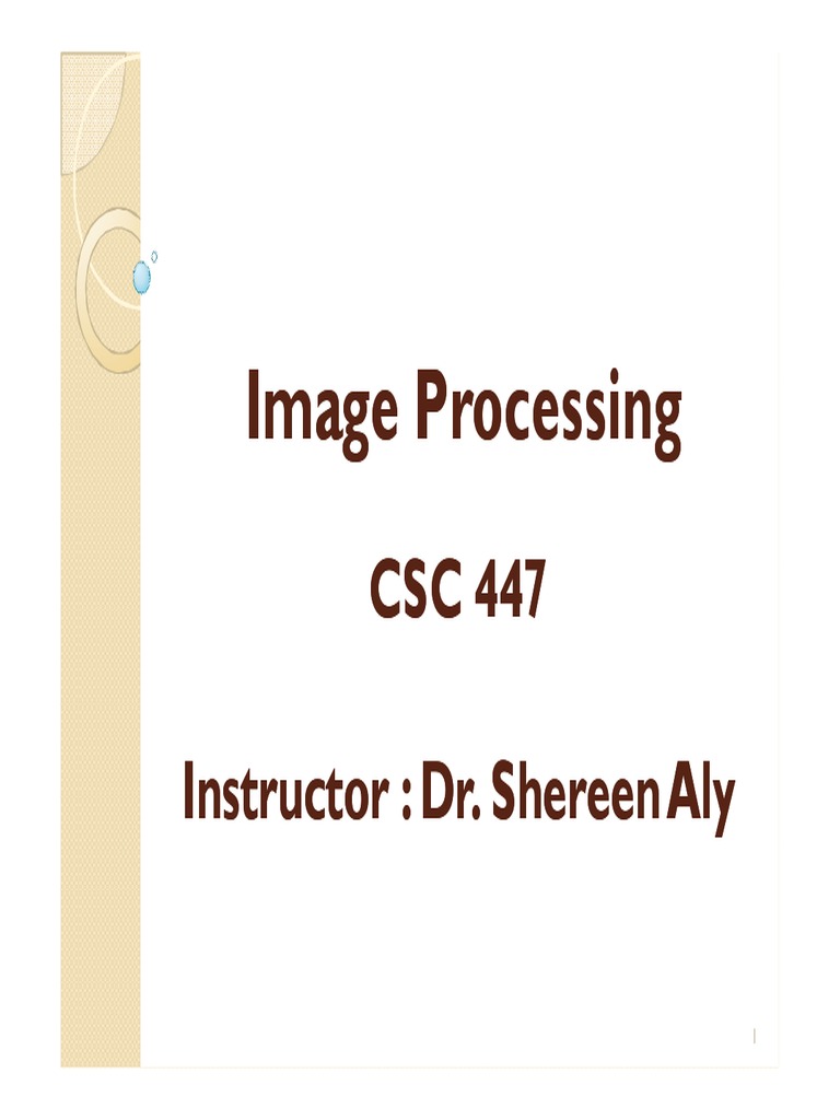 Image Processing Image Processing: CSC CSC 447 447 Instructor: Dr. Shereen Aly Instructor: Dr ...