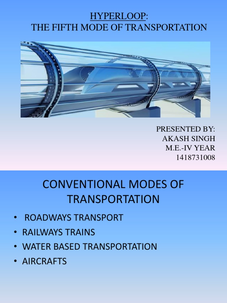 Hyperloop: The Fifth Mode of Transportation: Presented By: Akash Singh M.E.-Iv Year 1418731008 ...