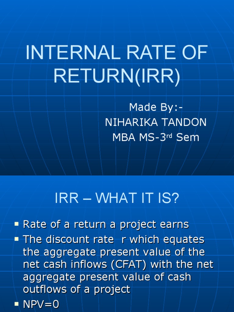 Internal Rate of Return (Irr) : Made By:-Niharika Tandon Mba Ms-3 Sem | PDF | Internal Rate Of ...