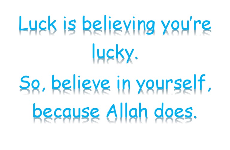 Luck Is Believing You're Lucky. So, Believe in Yourself, Because Allah ...