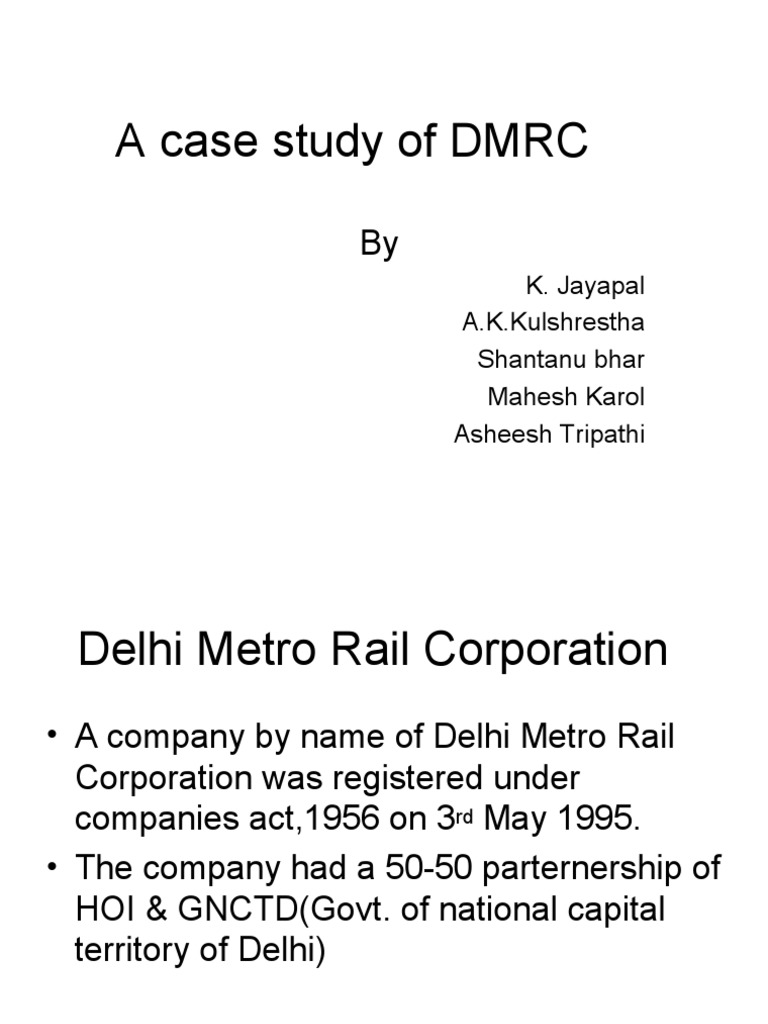 A Case Study of DMRC: K. Jayapal A.K.Kulshrestha Shantanu Bhar Mahesh Karol Asheesh Tripathi ...