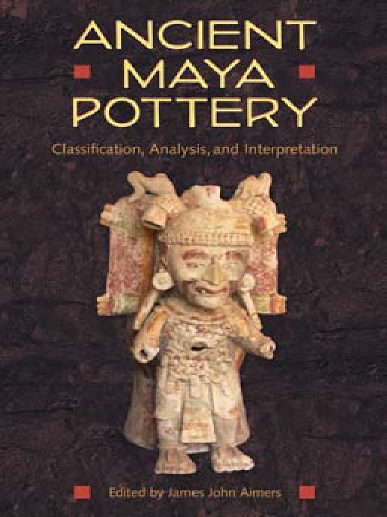 (Maya Studies) James John Aimers-Ancient Maya Pottery - Classification ...