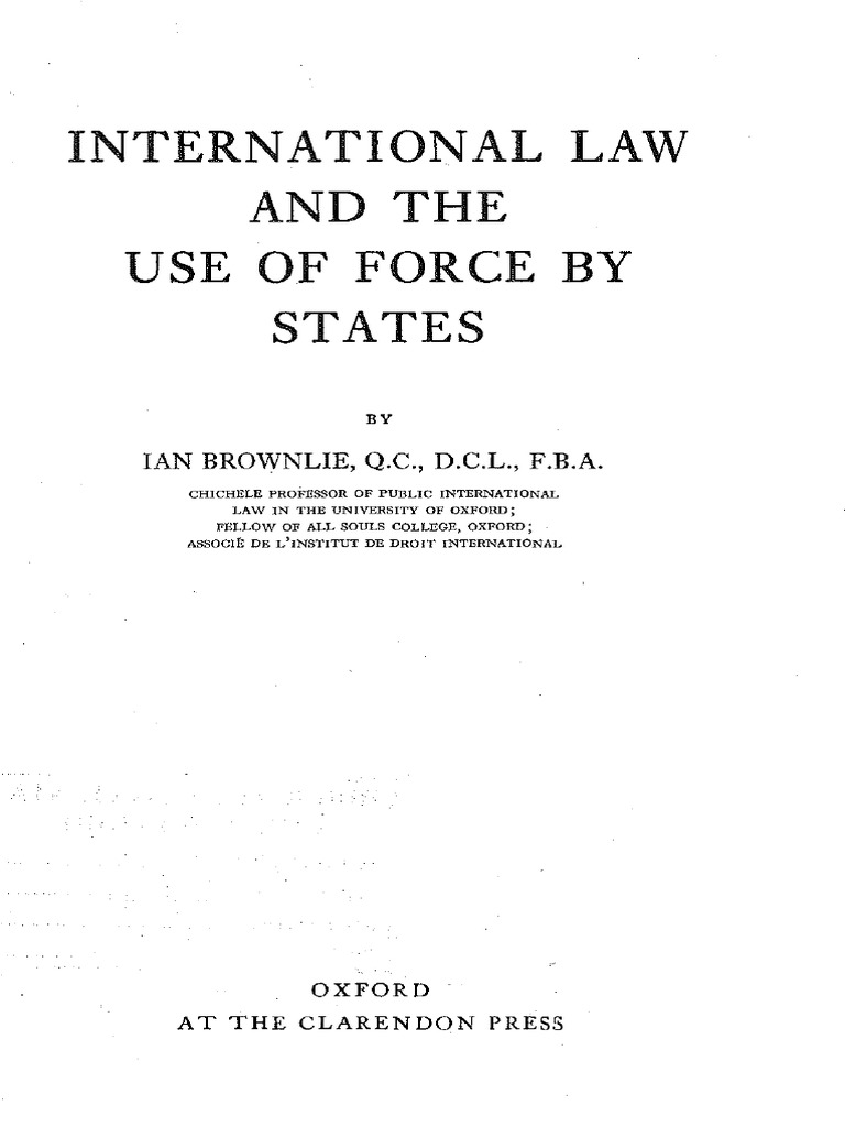 International Law and The Use of Force by States: Ian Brownlie, Q.C., D ...
