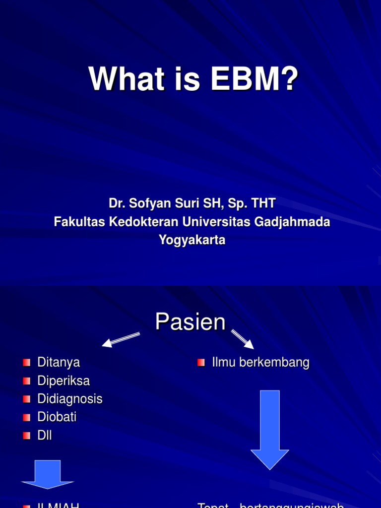 What Is EBM?: Dr. Sofyan Suri SH, Sp. THT Fakultas Kedokteran Universitas Gadjahmada Yogyakarta ...