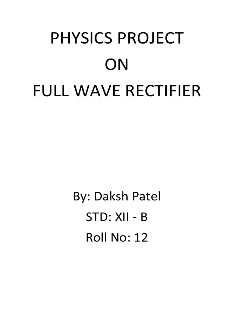 Physics Project ON Full Wave Rectifier: By: Daksh Patel STD: Xii - B ...