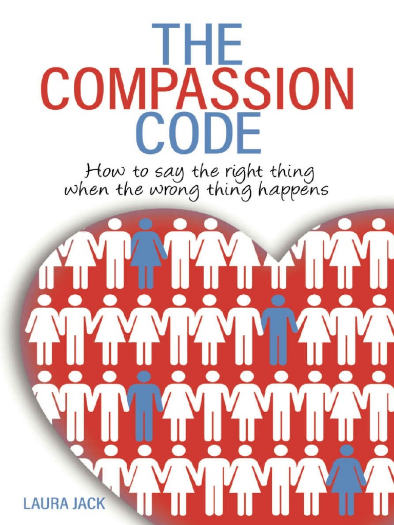 The Compassion Code How To Say The Right Thing When The Wrong Thing ...