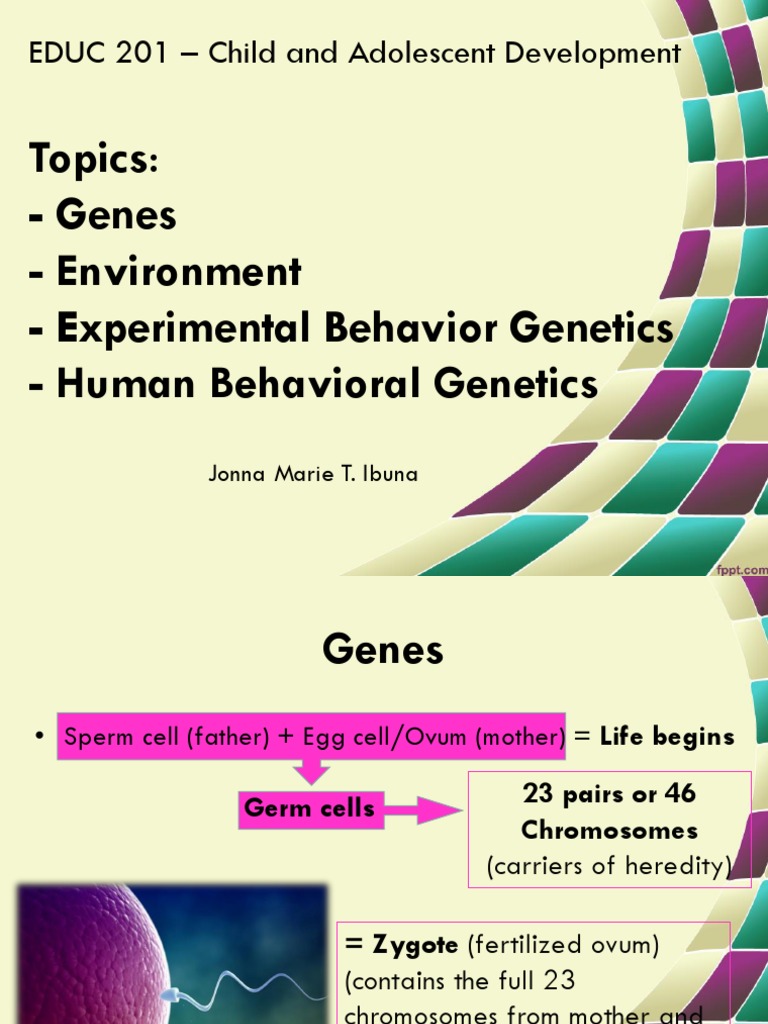 Topics: - Genes - Environment - Experimental Behavior Genetics - Human ...