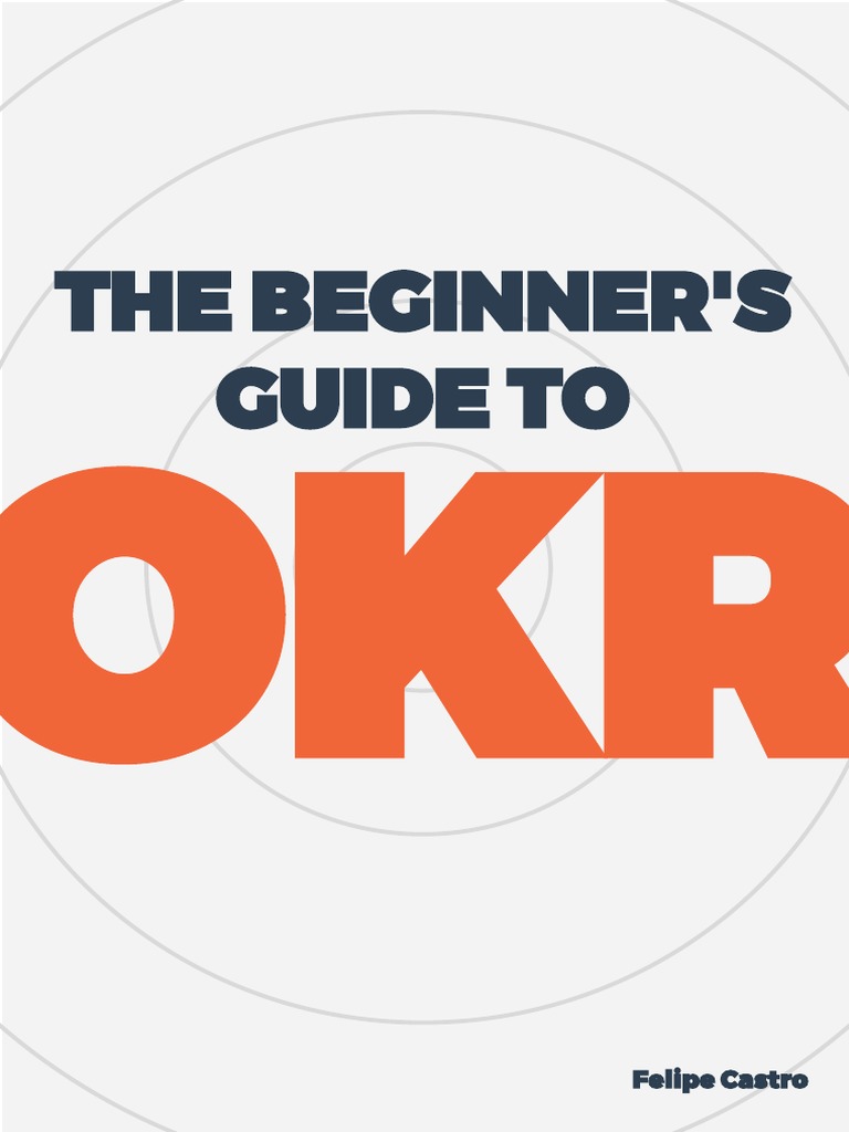 Beginner's Guide to OKRs by Felipe Castro | PDF | Goal | Goal Setting