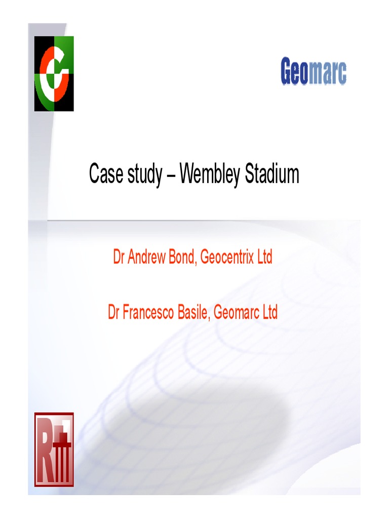 Case Study - Wembley Stadium: DR Andrew Bond, Geocentrix LTD DR Francesco Basile, Geomarc LTD ...