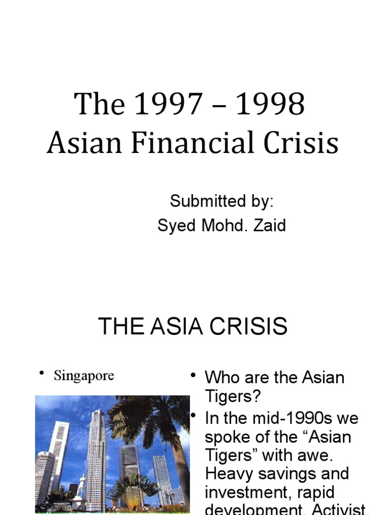 The 1997 - 1998 Asian Financial Crisis: Submitted By: Syed Mohd. Zaid ...