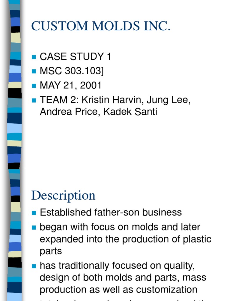 Custom Molds Inc.: Case Study 1 MSC 303.103) MAY 21, 2001 TEAM 2: Kristin Harvin, Jung Lee ...