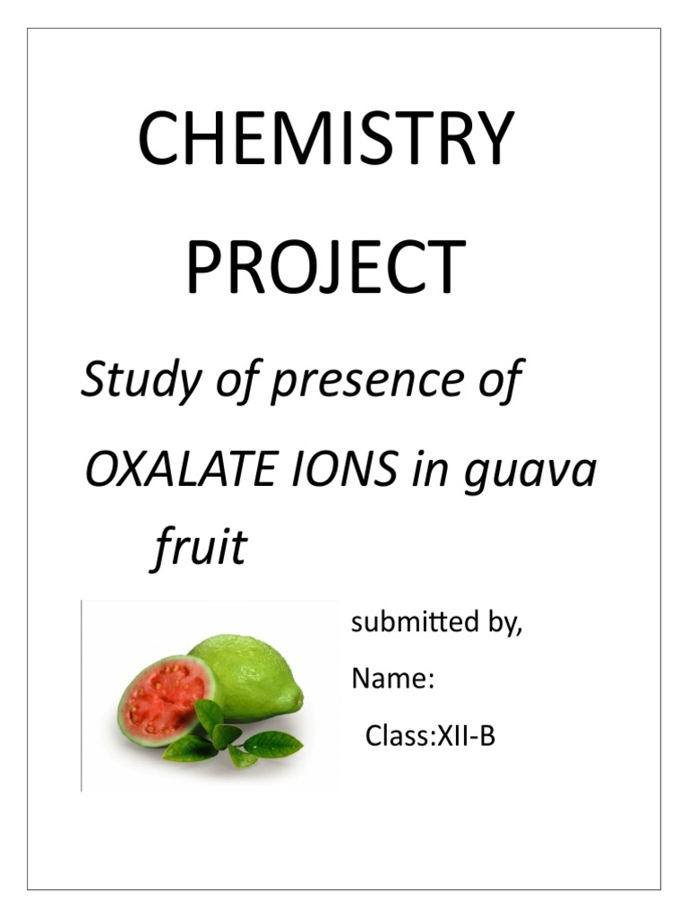 Chemistry Project: Study of Presence of OXALATE IONS in Guava Fruit ...