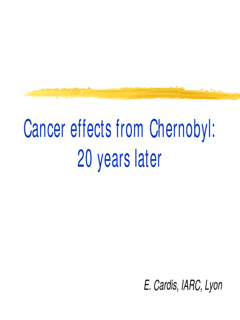 Cancer Effects From Chernobyl: 20 Years Later: E. Cardis, IARC, Lyon ...