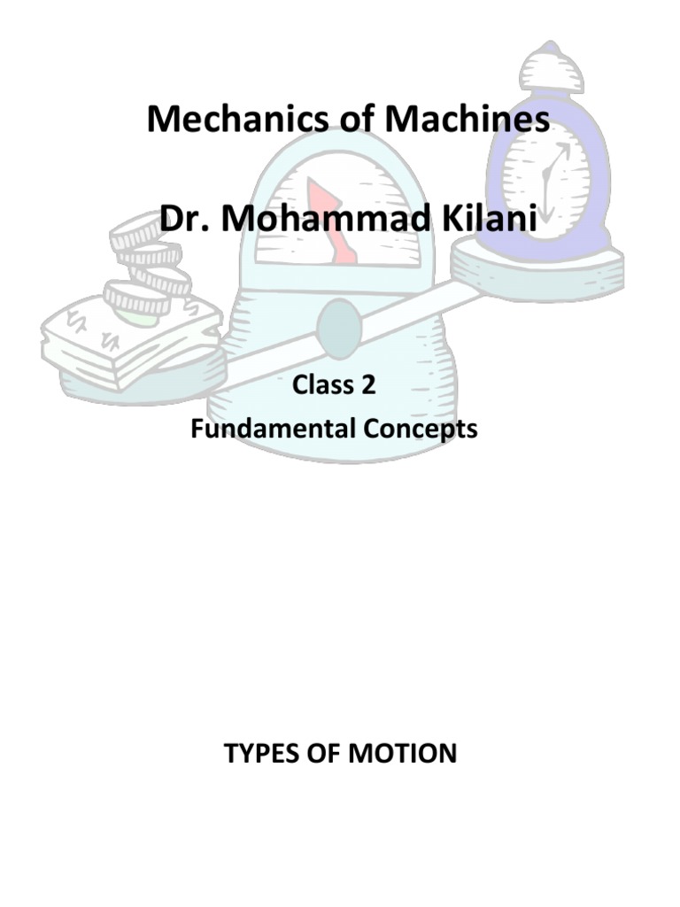 Mechanics of Machines Dr. Mohammad Kilani: Class 2 Fundamental Concepts ...