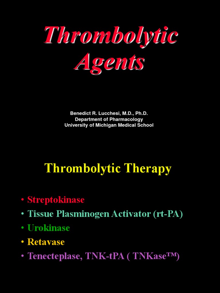 Thrombolytic Agents: Benedict R. Lucchesi, M.D., Ph.D. Department of ...