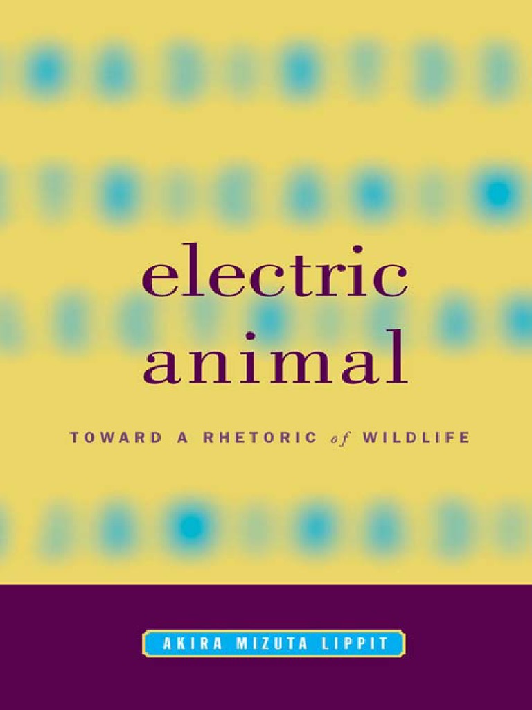 Akira Mizuta Lippit - Electric Animal - Toward A Rhetoric of Wildlife ...