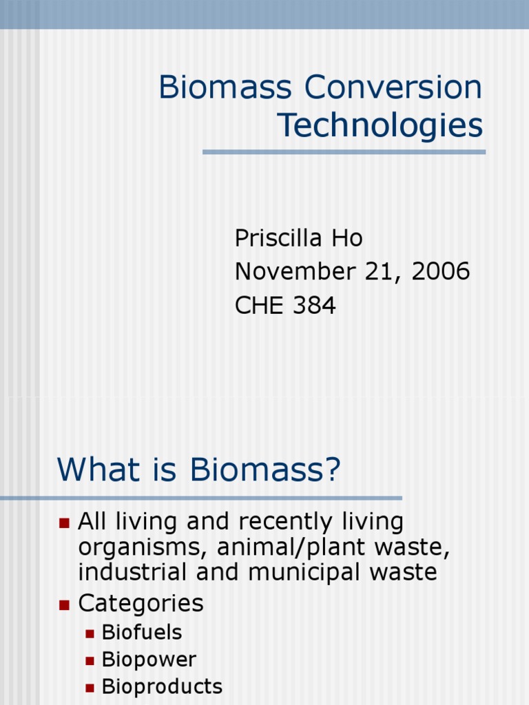 Biomass Conversion Technologies: Priscilla Ho November 21, 2006 CHE 384 | Download Free PDF ...