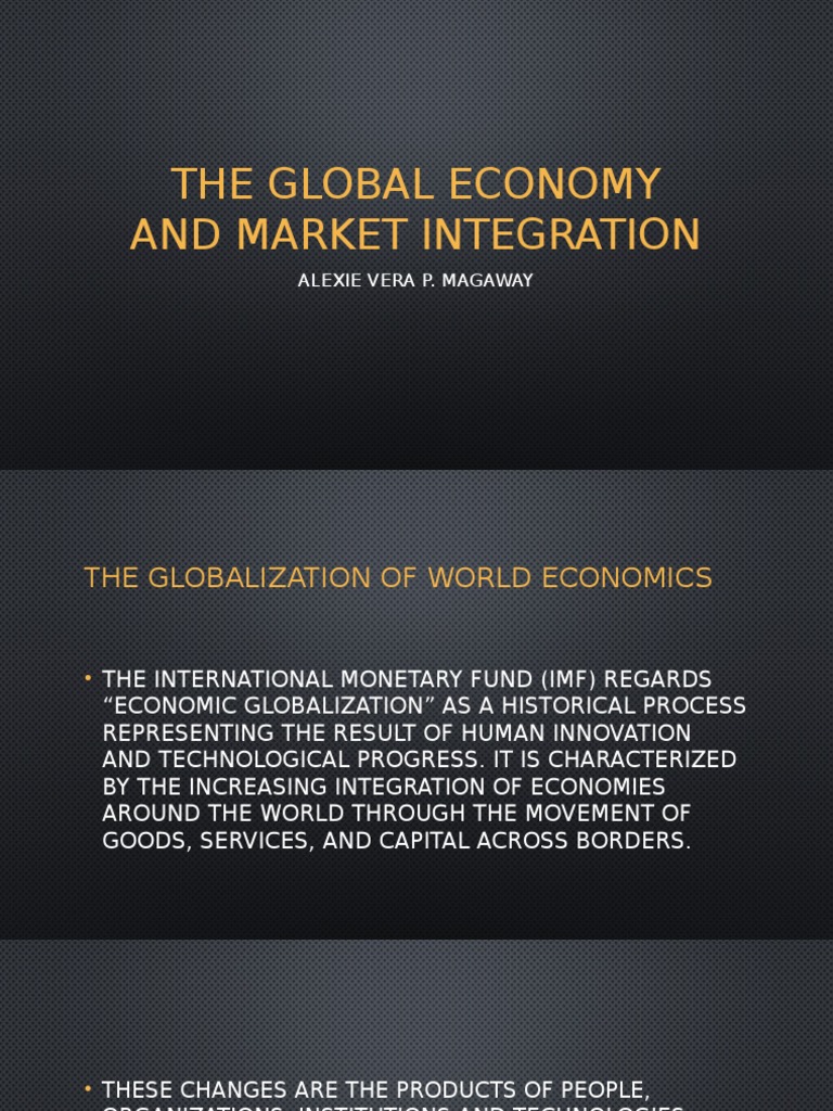 The Global Economy and Market Integration: Alexie Vera P. Magaway | PDF ...
