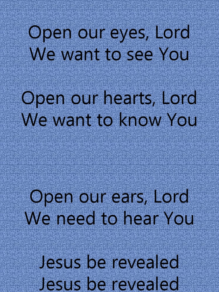 Open Our Eyes, Lord We Want To See You Open Our Hearts, Lord We Want To ...