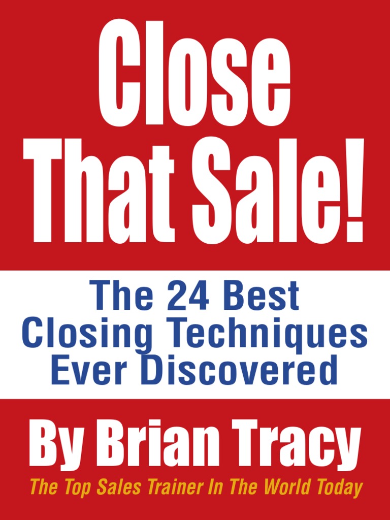 The 24 Best Closing Techniques Ever Discovered: by Brian Tracy | PDF | Sales | Question