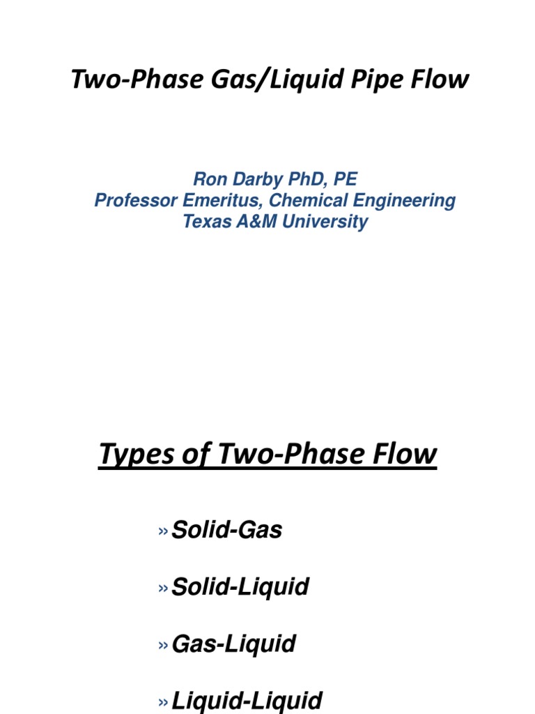 Two-Phase Gas/Liquid Pipe Flow: Ron Darby PHD, Pe Professor Emeritus ...