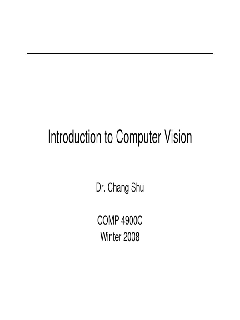 Introduction To Computer Vision: Dr. Chang Shu COMP 4900C Winter 2008 ...