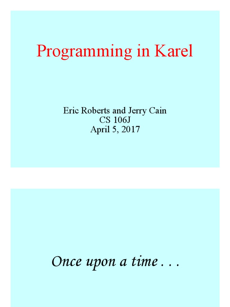 Programming in Karel: Eric Roberts and Jerry Cain CS 106J April 5, 2017 ...