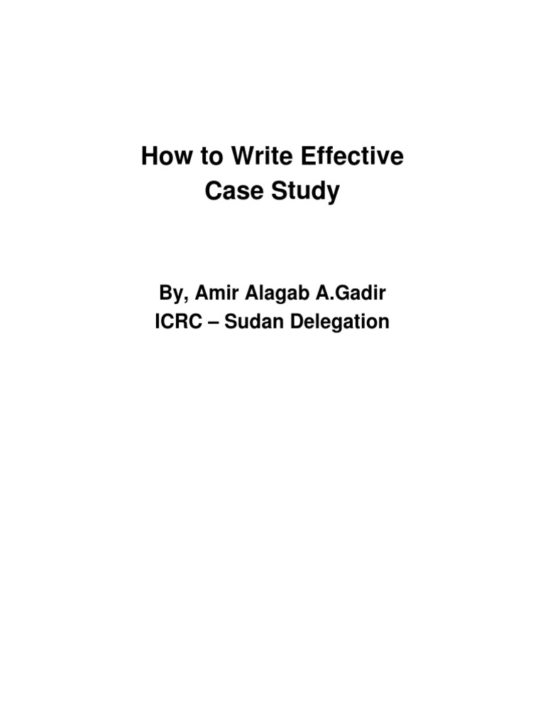How To Write Effective Case Study: By, Amir Alagab A.Gadir Icrc - Sudan ...