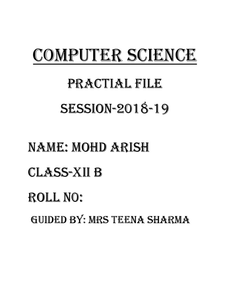 Computer Science: Practial File SESSION-2018-19 NAME: Mohd Arish Class-Xii B Roll N0 | PDF ...