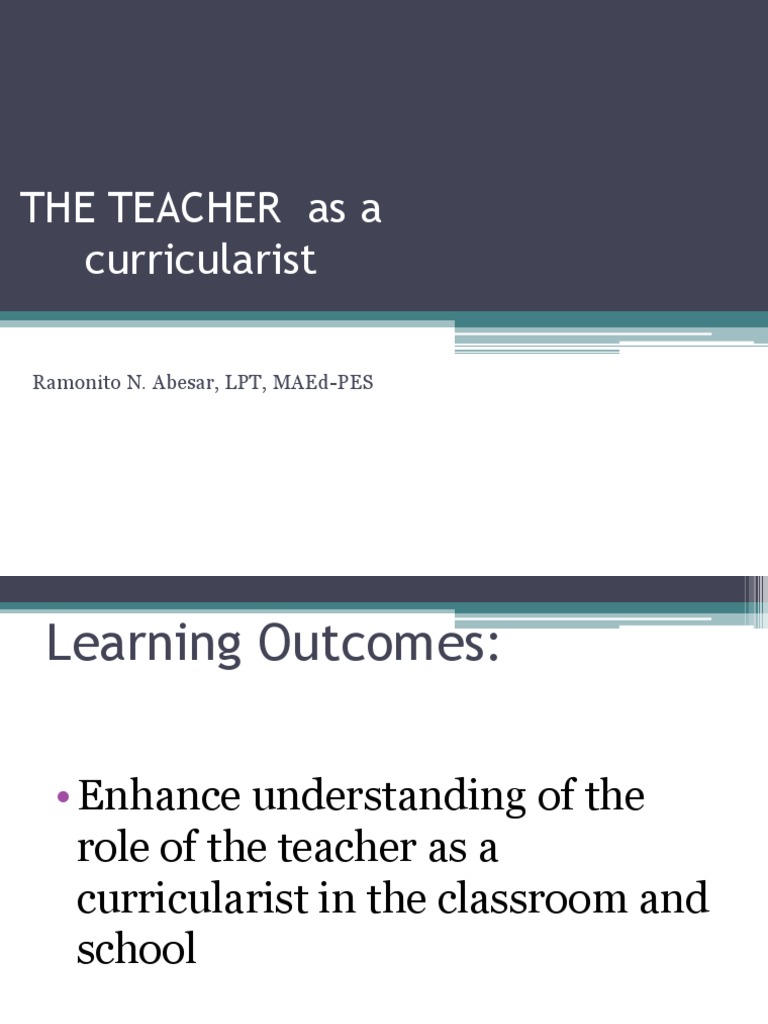 The Teacher As A Curricularist: Ramonito N. Abesar, LPT, Maed-Pes | PDF ...