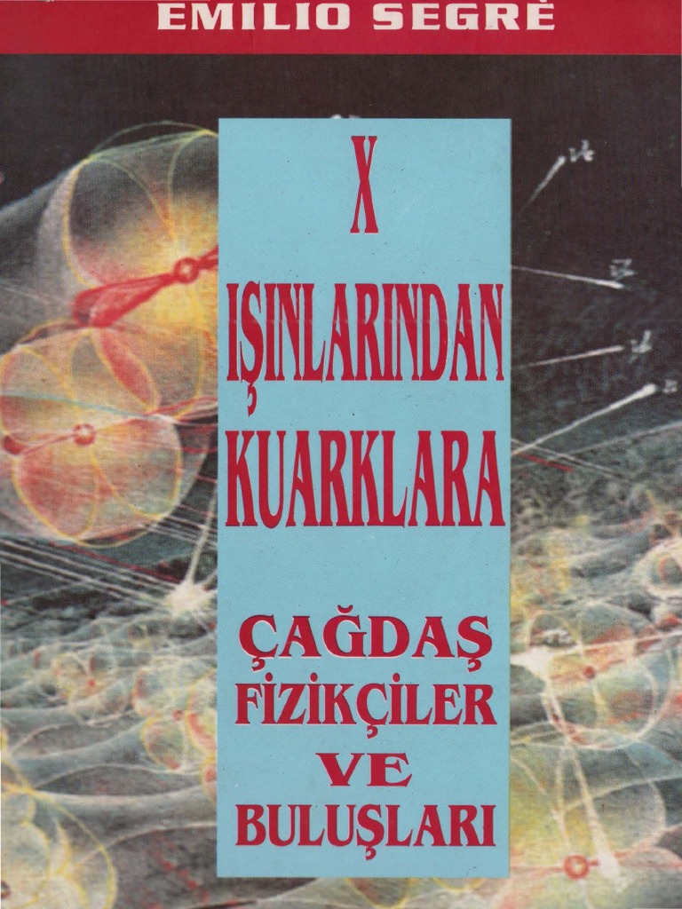 Emilio Segre - X Işınlarından Kuarklara (Çağdaş Fizikçiler Ve Buluşları ...