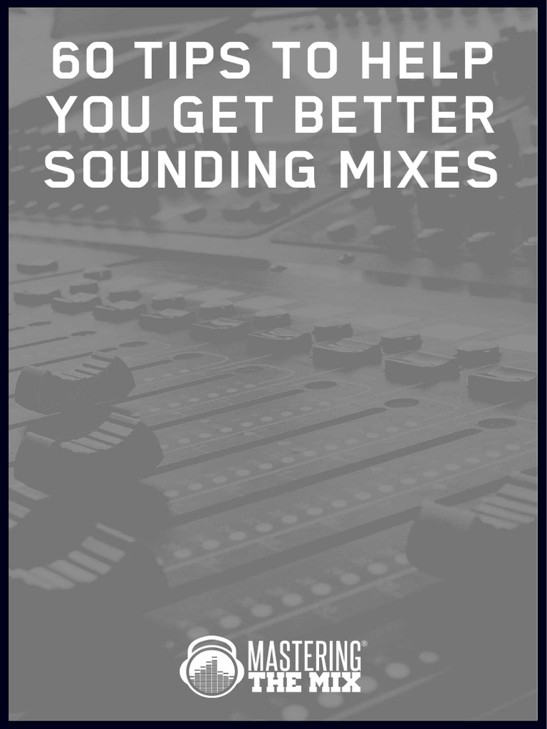 60 Tips To Help You Get Better Sounding Mixes - Mastering The Mix | PDF ...