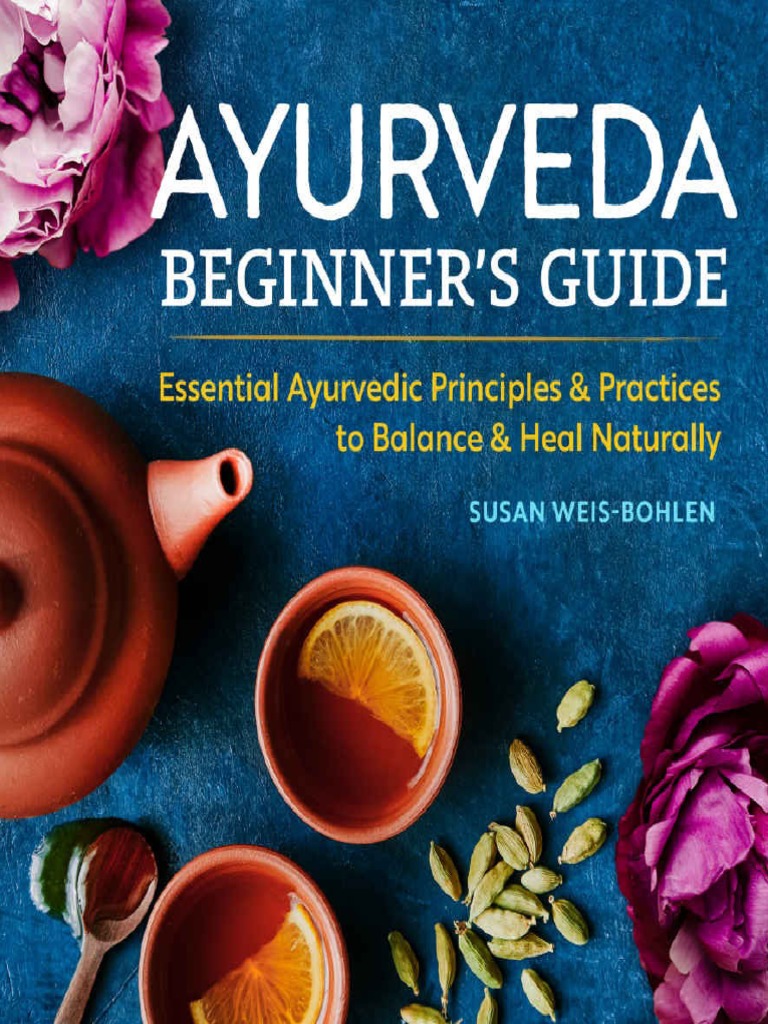 Ayurveda Beginner's Guide - Essential Ayurvedic Principles and Practices To Balance and Heal ...