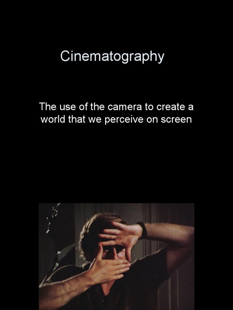 Cinematography: The Use of The Camera To Create A World That We ...
